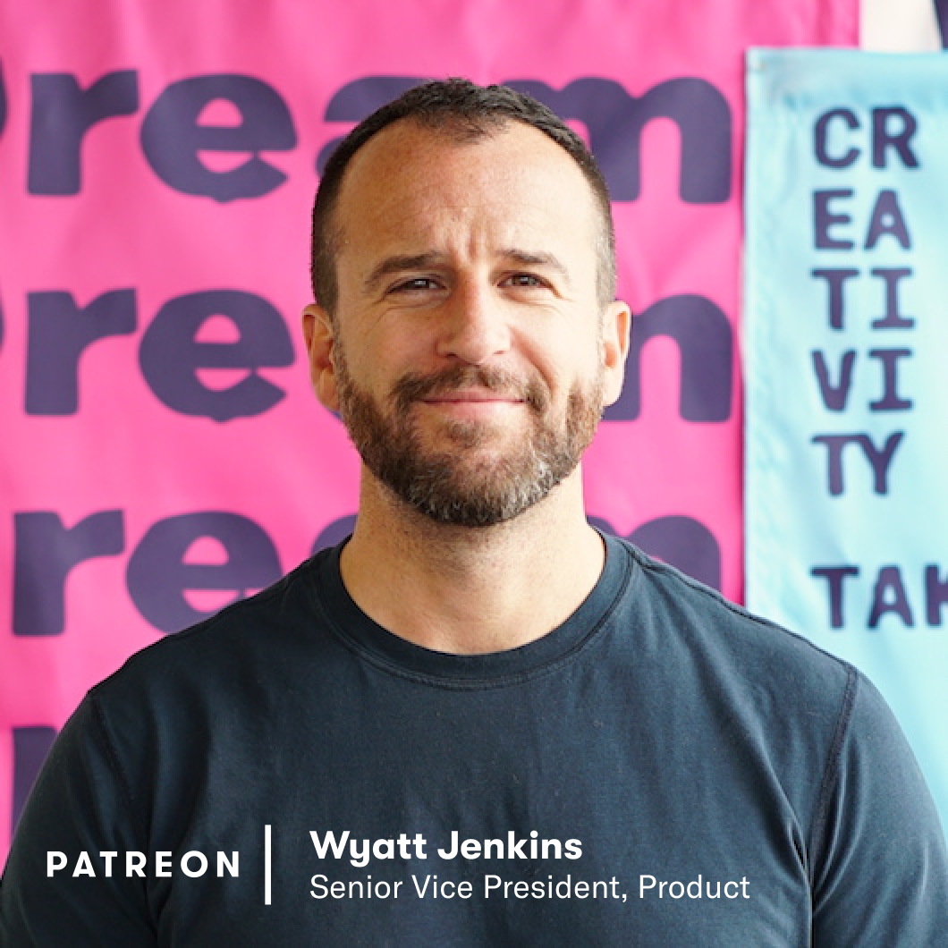 Q&A with Wyatt Jenkins Senior Vice President of Product of Patreon